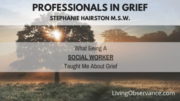 What Being A Social Worker Taught Me About Grief - Living Observance
